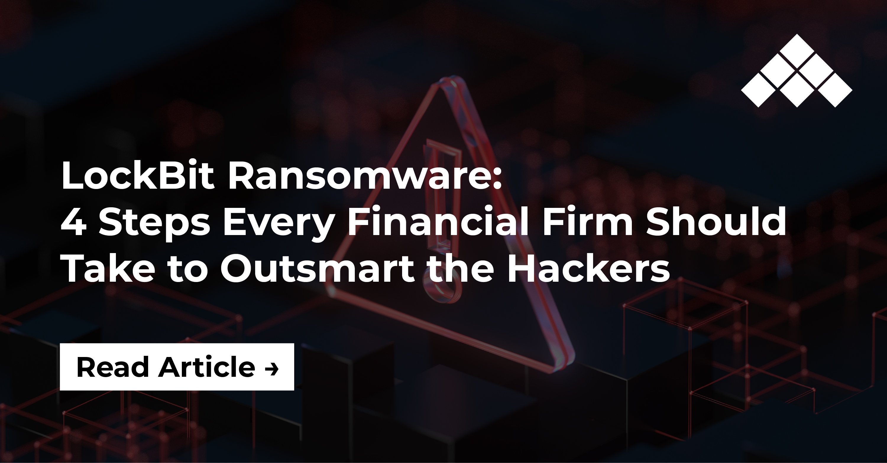 LockBit Ransomware: 4 Steps Every Financial Firm Should Take to Outsmart the Hackers